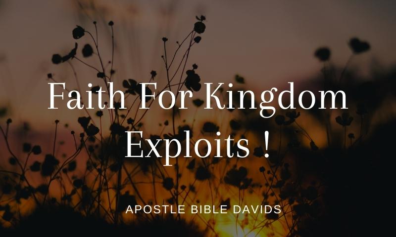 FAITH FOR KINGDOM EXPLOITS - Bible Davids Ministries